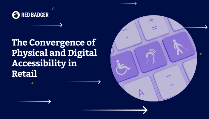 The Convergence of Physical and Digital Accessibility in Retail